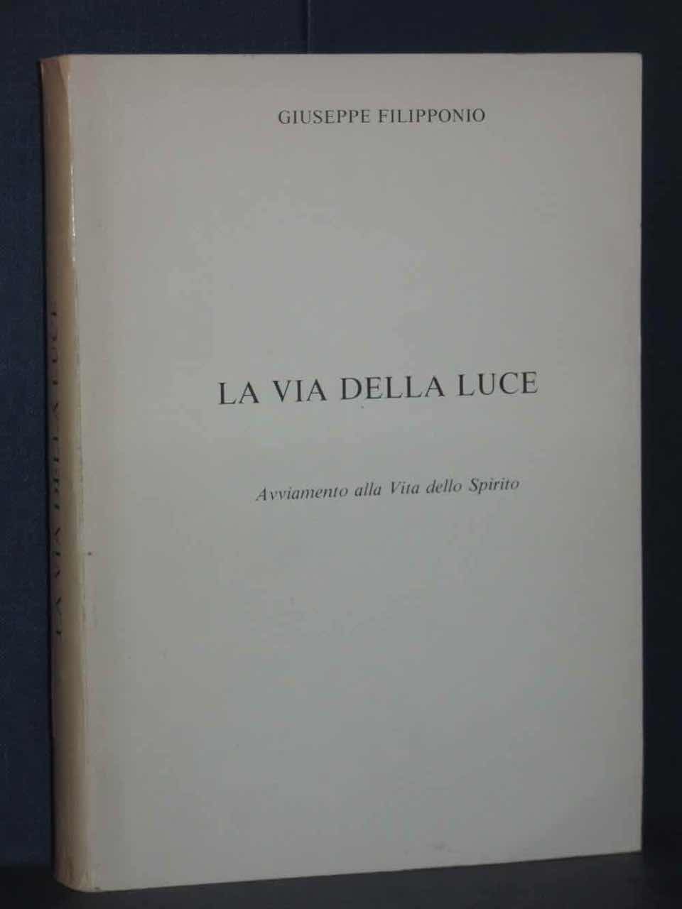 Giuseppe Filipponio - La via della luce. Avviamento alla Vita dello ...